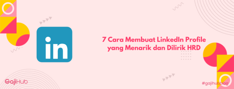 7 Cara Membuat LinkedIn Profile yang Menarik dan Dilirik HRD