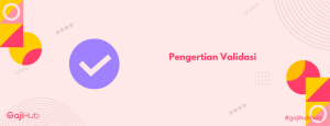 Pengertian Validasi, Manfaat, Jenis, dan Contohnya