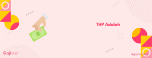 THP Adalah: Komponen, Cara Hitung, dan Contohnya - Gajihub Blog